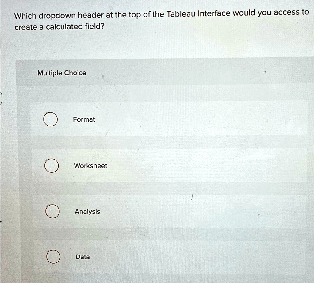 Which dropdown header at the top of the Tableau Interface would you access to create a ...