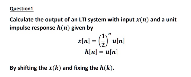 SOLVED: Question1 Calculate the output of an LTI system with input x(n) and a unit impulse ...