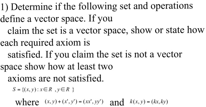 SOLVED: Determine if the following set and operations define a vector space. If you claim the ...