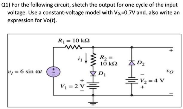 SOLVED: electronics : full answer please Q1) For the following circuit,sketch the output for one ...