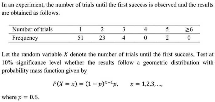 SOLVED: In an experiment; the number of trials until the first success ...