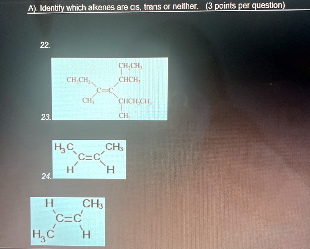 a identify which alkenes are cis trans or neither 3 points per question ...