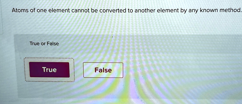 [GET ANSWER] atoms of one element cannot be converted to another element by any known method ...