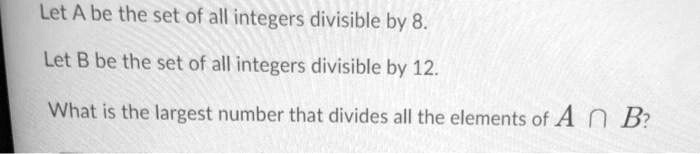 SOLVED: Let A be the set of all integers divisible by 8 Let B be the set of all integers ...