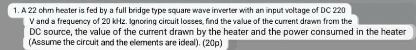 SOLVED: 1.A 22 ohm heater is fed by a full bridge type square wave ...