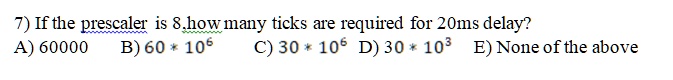 SOLVED: 7) If the prescaler is 8.how many ticks are required for 20ms ...
