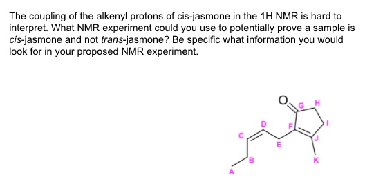 the coupling of the alkenyl protons of cis jasmone in the 1h nmr is ...