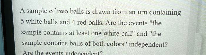 SOLVED: A sample of two balls is drawn from an urn containing 5 white ...