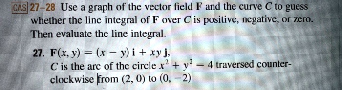 SOLVED:[4j27-28 Use a graph of the vector field F and the curve € to ...