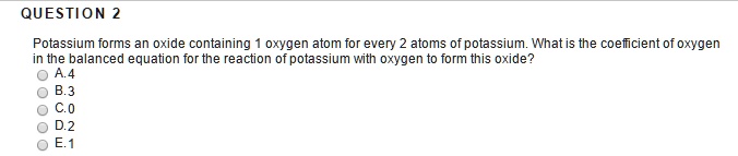 SOLVED: ' Potassium forms an oxide containing 1 oxygen atom for every 2 ...