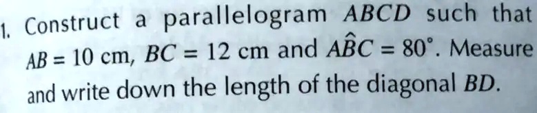 Construct a parallelogram ABCD such that L AB = 10 cm; BC = 12 cm and ABC = 80" Measure and ...