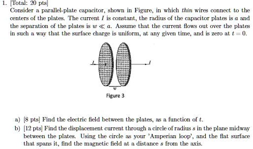 1. [Total: 20 pts] Consider a parallel-plate capacitor, shown in Figure ...