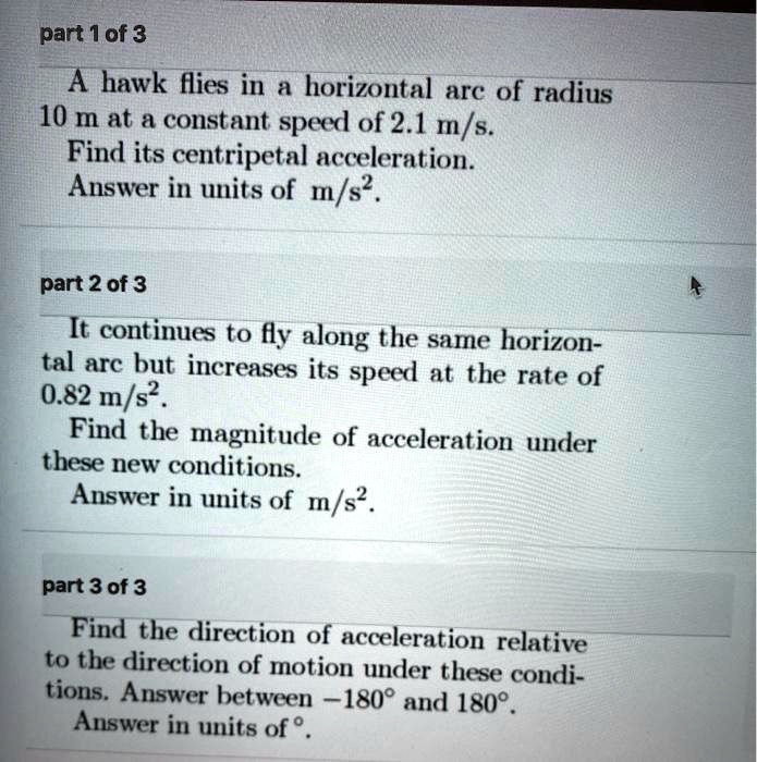 SOLVED: part 1 of 3 A hawk flies in horizontal are of radius 10 m at a ...