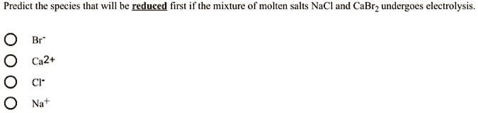 SOLVED: Predict the species that will be reduced first if the mixture ...
