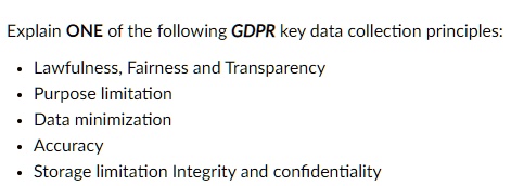 SOLVED: Explain ONE of the following GDPR key data collection principles: Lawfulness, Fairness ...