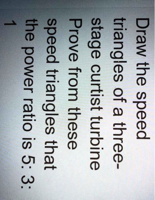 Draw the speed triangles of a three- stage curtis turbine Prove from ...