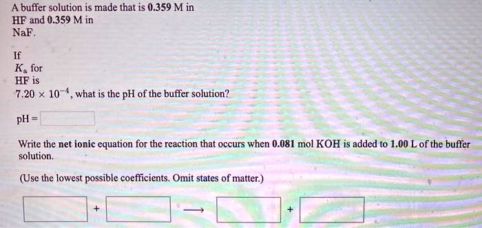 SOLVED: A buffer solution is made that is 0.359 M in HF and 0.359 M in NaF Kafor HF is 7.20 * 10 ...