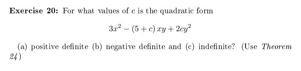 Exercise 20: For what values of c is the quadratic form 3x^2 - (5 + c)xy + 2cy^2 (a) positive ...