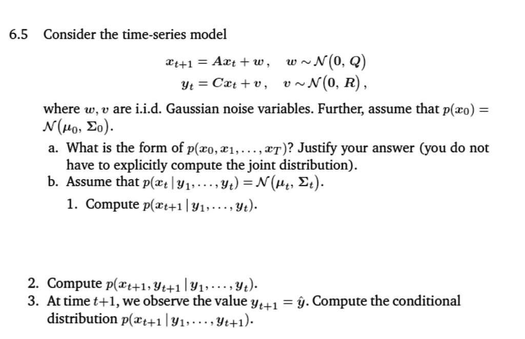 65 consider the time series model ltl axt w w n0 q yt cxt v v n0 r where w v are iid gaussian ...