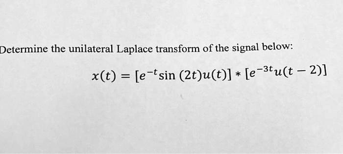 SOLVED: Determine the unilateral Laplace transform of the signal below: x(t) = [e^(-t)sin(2t)u(t ...