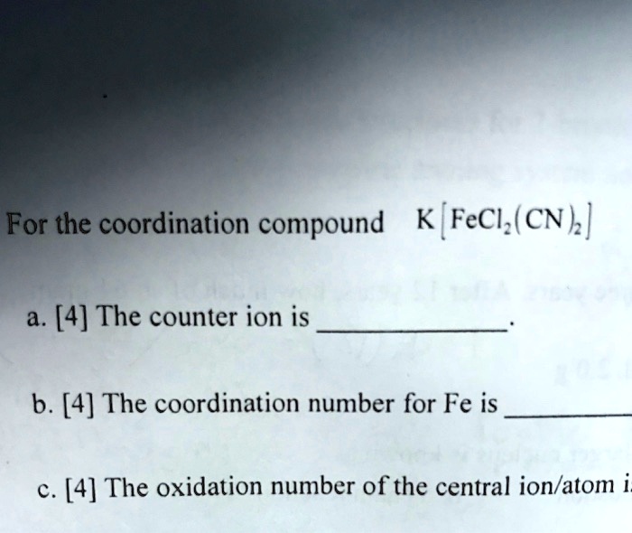 SOLVED: For the coordination compound KFeCl ( CN)] a. [4] The counter ion is b. [4] The ...