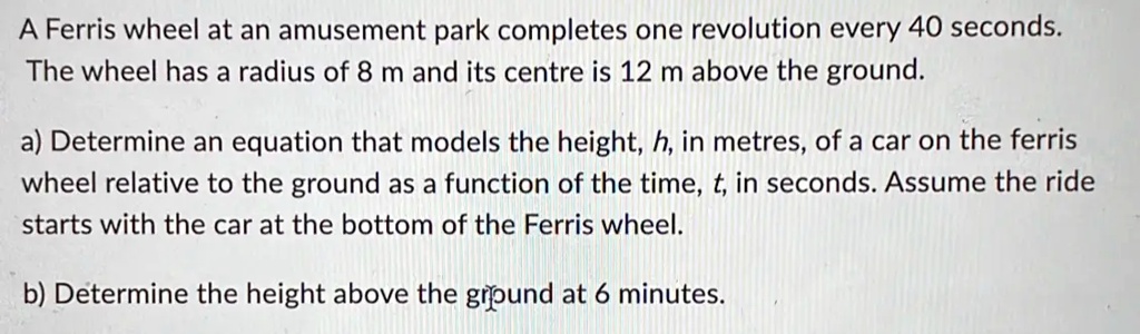 SOLVED: A Ferris wheel at an amusement park completes one revolution ...