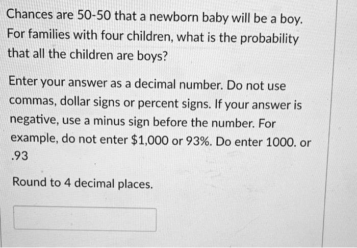 SOLVED: Chances are 50-50 that a newborn baby will be a boy. For ...