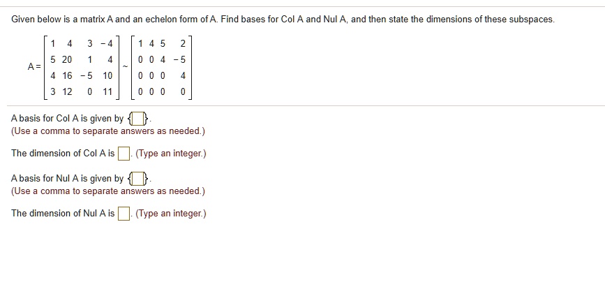 SOLVED: Given below is matrix A and an echelon form of A Find bases for ...