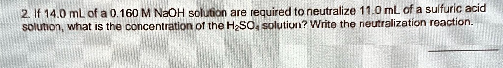 SOLVED: If 14.0 mL of a 0.160 M NaOH solution are required to neutralize 11.0 mL of a sulfuric ...