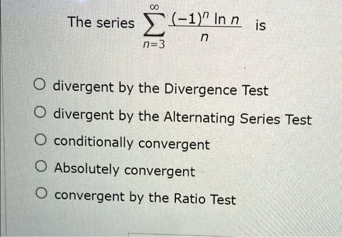 SOLVED: The series -1In n is divergent by the Divergence Test or ...