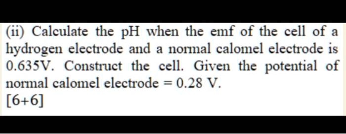 (ii) Calculate the pH when the emf of the cell of a hydrogen electrode ...