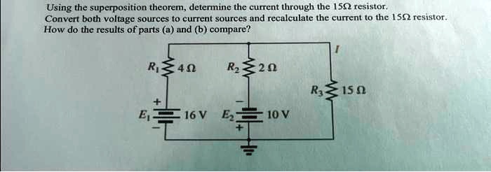 Using the superposition theorem, determine the current through the 15Ωresistor. Convert both ...