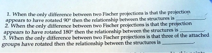 SOLVED: When the only difference between two Fischer projections is that the projection appears ...