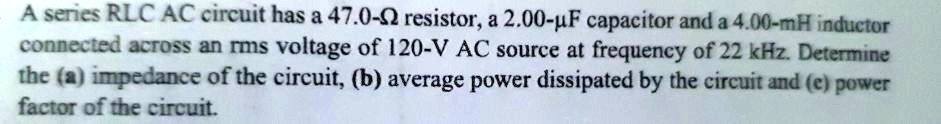 a series rlc ac circuit has a 470 02 resistor a 200 4f capacitor and a ...