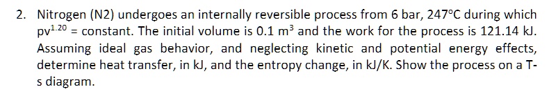 SOLVED: 2. Nitrogen (N2) undergoes an internally reversible process from 6 bar, 247'C during ...
