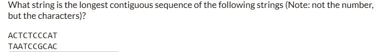 Solved What String Is The Longest Contiguous Sequence Of The Following Strings Note Not The 3903