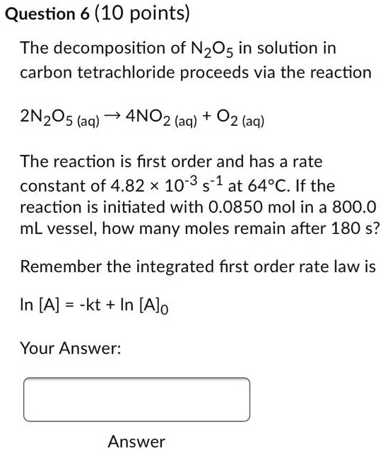 SOLVED: Question 6 (10 points) The decomposition of N2O5 in solution in ...