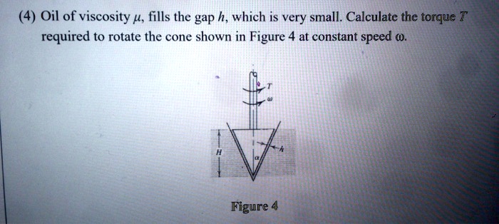 (4) Oil of viscosity μ, fills the gap h, which is very small. Calculate ...