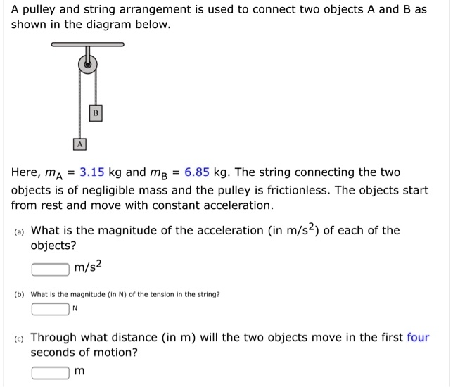 SOLVED: Pulley and string arrangement is used to connect two objects A and B as shown in the ...