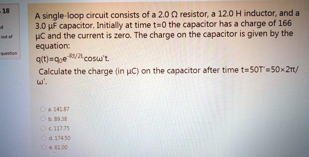 SOLVED: '18 single-loop circuit consists of a 2,0 Q resistor, a 12.0 H inductor; and a 3.0 HF ...