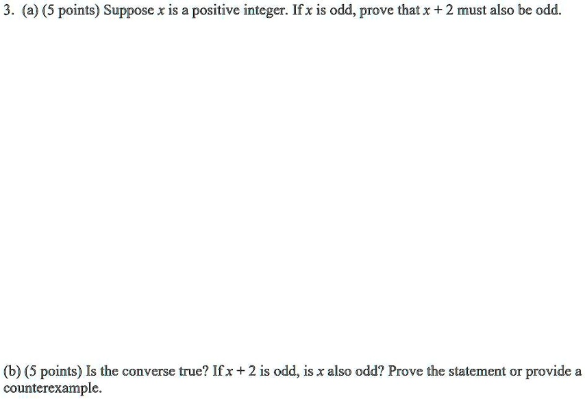 SOLVED: 3. (a) (5 points) Suppose x is a positive integer: If x is odd, prove that x + 2 must ...
