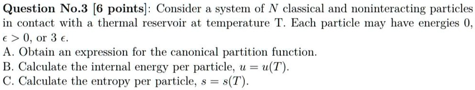 SOLVED: Question No.3 [6 points]: Consider a system of N classical and noninteracting particles ...