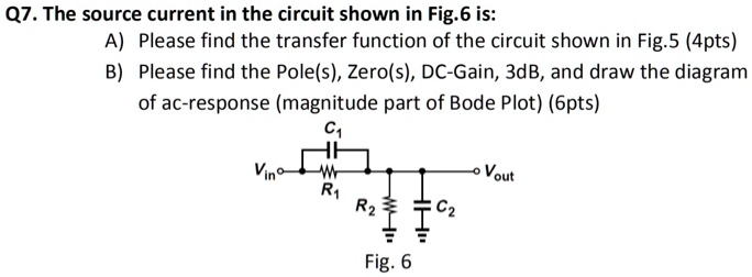 SOLVED: Q7. The source current in the circuit shown in Fig.6 is A) Please find the transfer ...