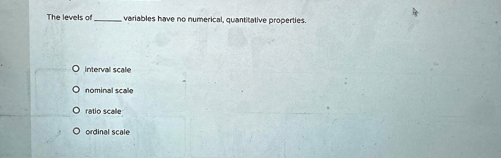 the levels of variables have no numerical quantitative properties interval scale nominal scale ...