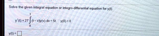 SOLVED: Solve the given integral equation integro-differential equation ...