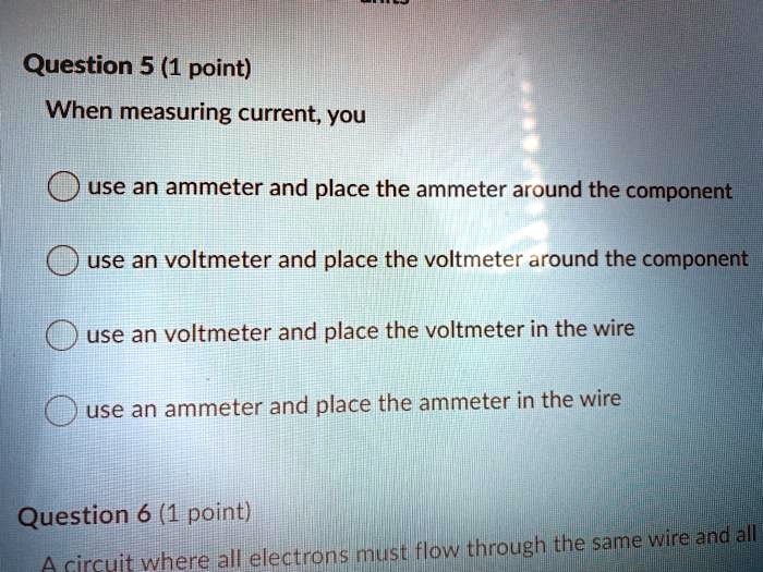Question 5 1 point when measuring current you use an ammeter...