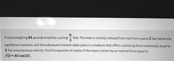 SOLVED: Amass weighing 64 pounds stretches spring feet The mass is initially released from rest ...