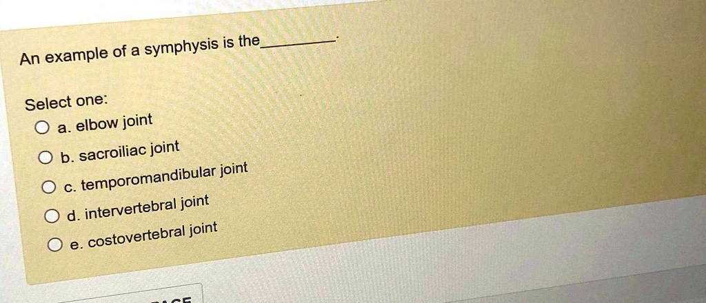 SOLVED: An example of a symphysis is the Select one: a. elbow joint b ...