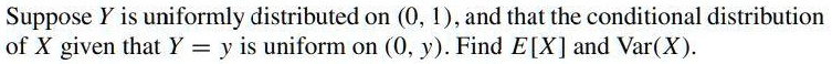 SOLVED: please detail solution. please typing!!!!!! Suppose Y is uniformly distributed on (0, 1 ...