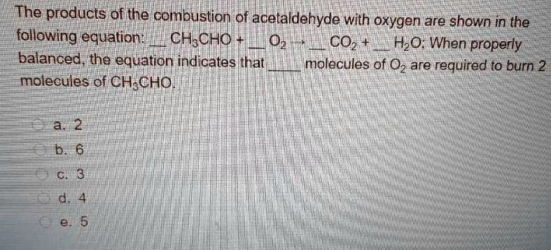 SOLVED: The products ofithe combustion of acetaldehyde with oxygen are ...